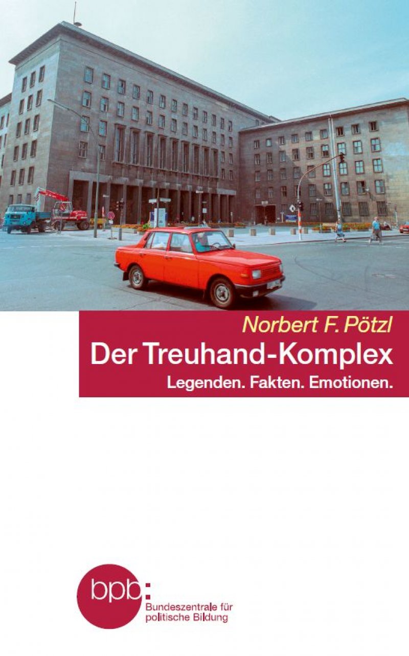 Der Treuhand-Komplex. Legenden. Fakten. Emotionen. | bpb.de